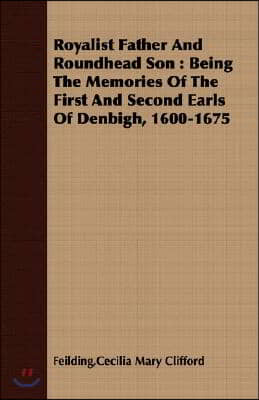 Royalist Father and Roundhead Son: Being the Memories of the First and ...
