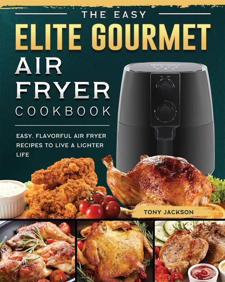 The Easy Elite Gourmet Air Fryer Cookbook: Easy, Flavorful Air Fryer ...