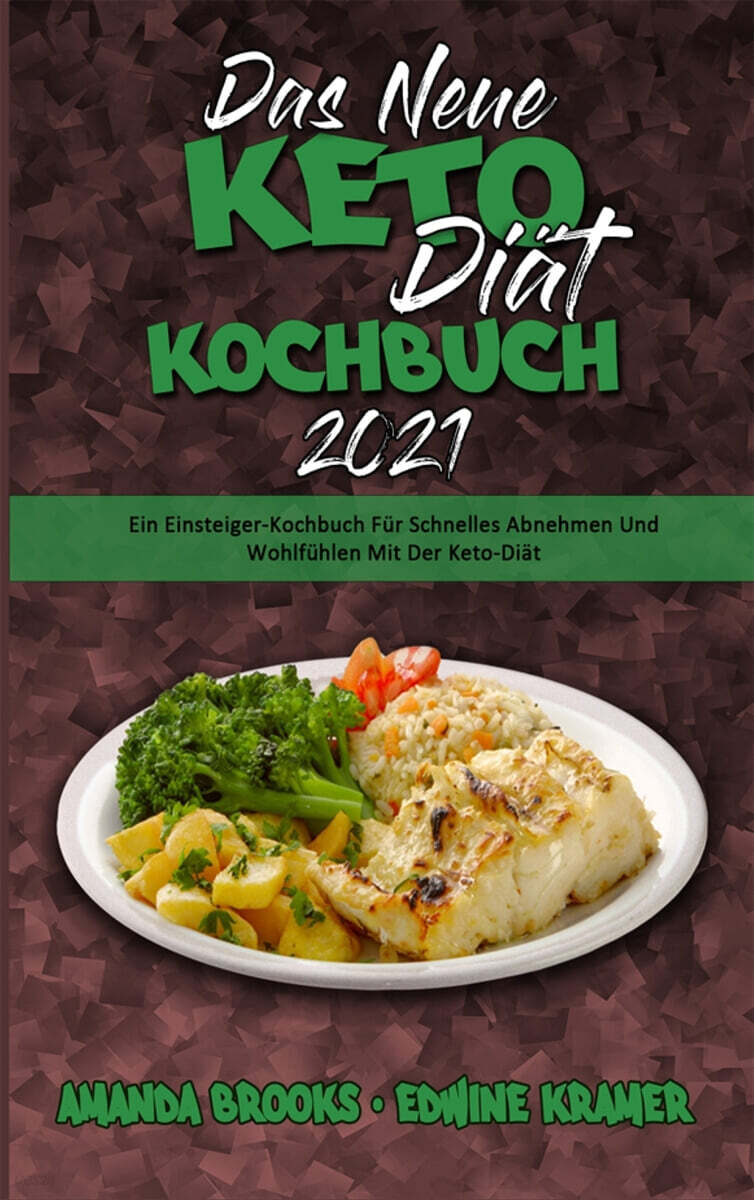 Das Neue Keto-Diat-Kochbuch 2021: Ein Einsteiger-Kochbuch Fur Schnelles ...