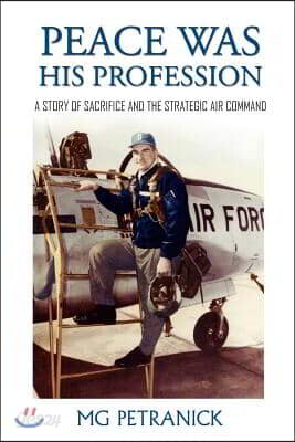 Peace Was His Profession: A Story of Sacrifice and the Strategic Air ...
