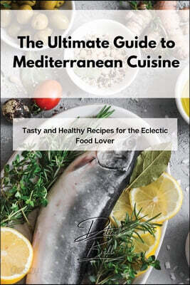 The Ultimate Guide to Mediterranean Cuisine: Tasty and Healthy Recipes ...