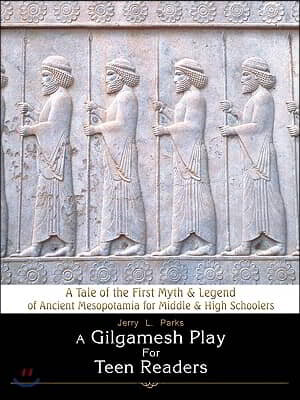 A Gilgamesh Play for Teen Readers: A Tale of the First Myth & Legend of ...