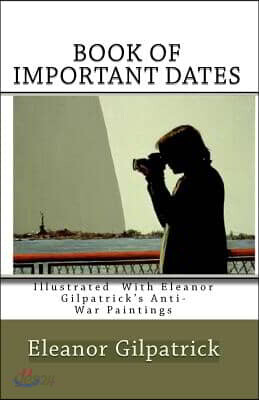 Book of Important Dates: Illustrated with Eleanor Gilpatrick's Anti-War ...