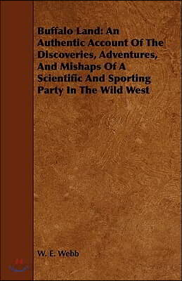 Buffalo Land: An Authentic Account of the Discoveries, Adventures, and ...