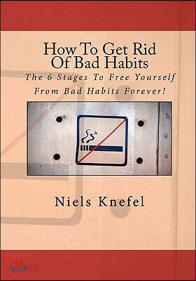 How To Get Rid Of Bad Habits: The 6 Stages To Free Yourself From Bad ...