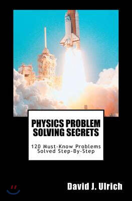 Physics Problem Solving Secrets: 120 Must-Know Problems Solved Step-By ...