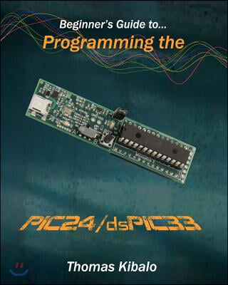 Beginner's Guide to Programming the PIC24/dsPIC33: Using the Microstick ...