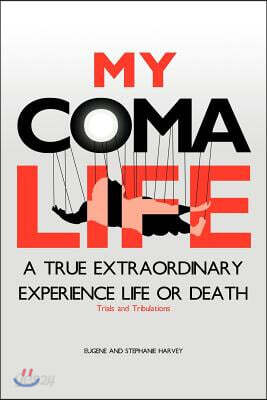 My Coma Life: A True Extraordinary Experience to Life and Death Trials ...