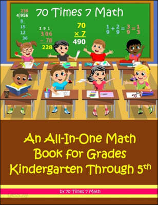 70 Times 7 Math: An All-In-One Math Book for Grades Kindergarten ...