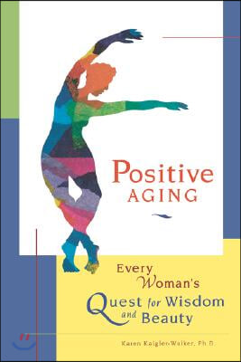 Positive Aging: Every Woman's Quest for Wisdom and Beauty - 예스24