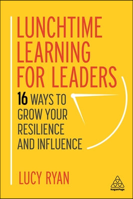 Lunchtime Learning for Leaders: 16 Ways to Grow Your Resilience and ...