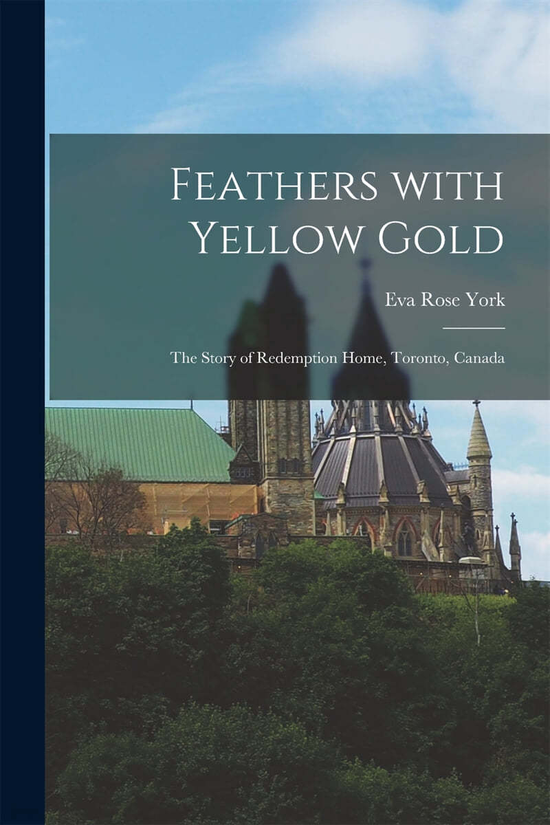 Feathers With Yellow Gold [microform]: the Story of Redemption Home ...