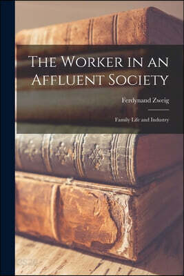 The Worker in an Affluent Society; Family Life and Industry - 예스24