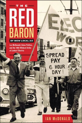 The Red Baron of Ibew Local 213: Les McDonald, Union Politics, and the ...