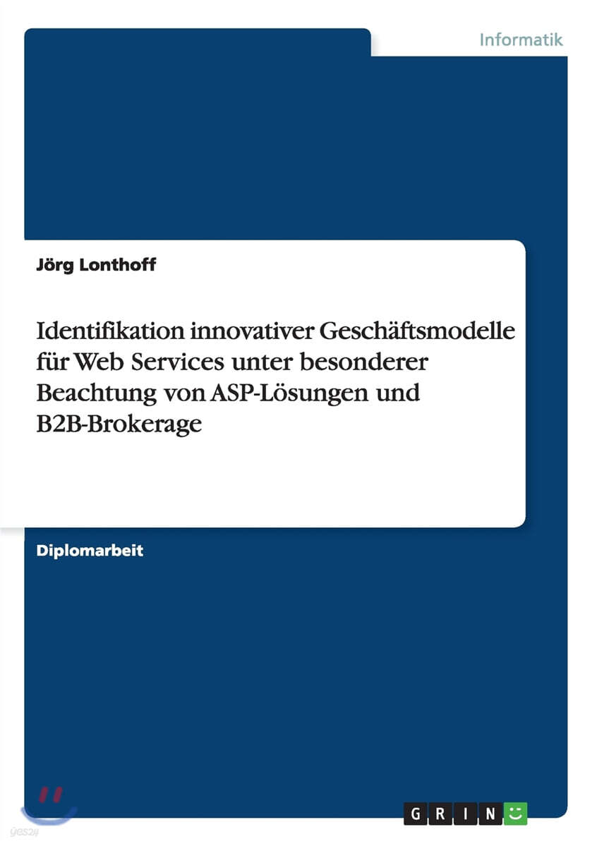 Identifikation innovativer Gesch?ftsmodelle f?r Web Services unter besonderer Beachtung von ASP ...