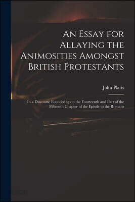 An Essay for Allaying the Animosities Amongst British Protestants: in a ...