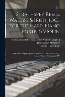 Strathspey Reels, Waltz's & Irish Jiggs for the Harp, Piano Forte ...