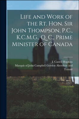 Life and Work of the Rt. Hon. Sir John Thompson, P.C., K.C.M.G., Q. C ...
