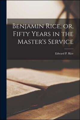 Benjamin Rice, or, Fifty Years in the Master's Service - 예스24