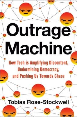 Outrage Machine: How Tech Amplifies Discontent, Disrupts Democracy--And ...