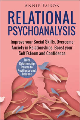 Relational Psychoanalysis: Improve your Social Skills, Overcome Anxiety ...