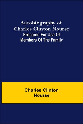 Autobiography of Charles Clinton Nourse; Prepared for use of Members of ...