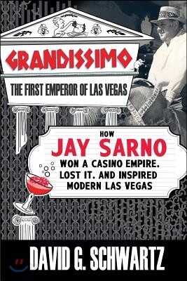 Grandissimo: The First Emperor of Las Vegas: How Jay Sarno Won a Casino ...