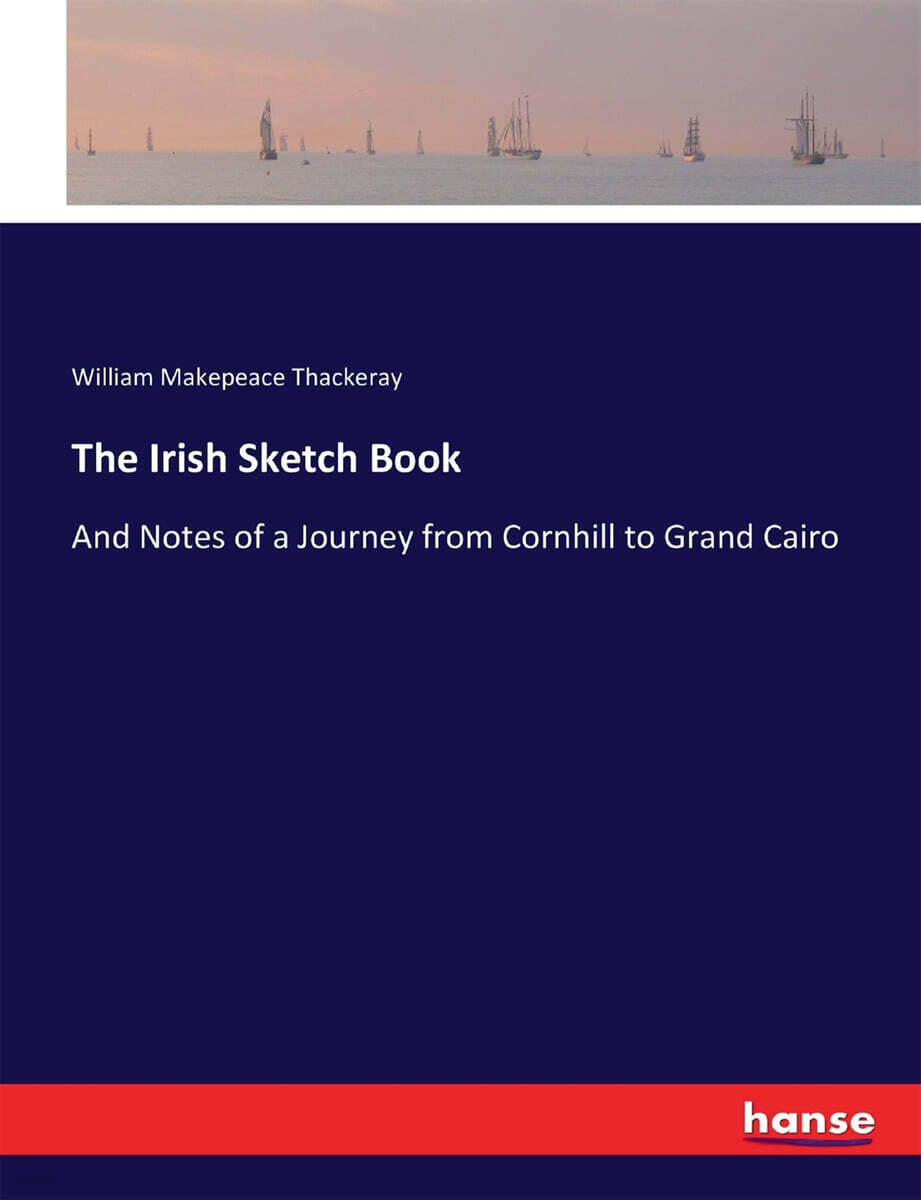 The Irish Sketch Book: And Notes of a Journey from Cornhill to Grand ...