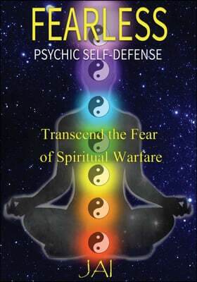 Fearless: Psychic Self-Defense: Transcend the Fear of Spiritual Warfare ...