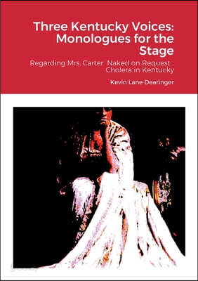 Three Kentucky Voices: Monologues for the Stage: Regarding Mrs. Carter ...
