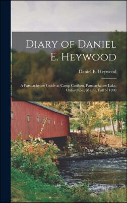 Diary of Daniel E. Heywood: A Parmachenee Guide at Camp Caribou ...