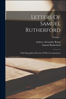 Letters Of Samuel Rutherford: With Biographical Sketches Of His ...