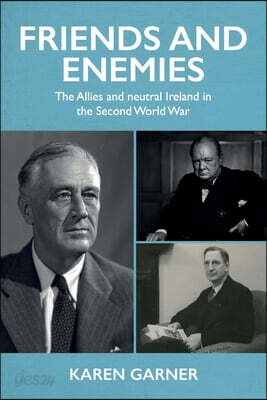 Friends and Enemies: The Allies and Neutral Ireland in the Second World ...