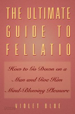 The Ultimate Guide to Fellatio | Violet Blue | Cleis Press - 예스24