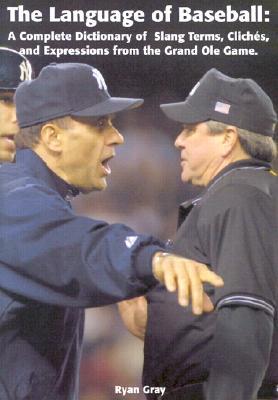 The Language of Baseball: A Complete Dictionary of Slang Terms, Cliches ...