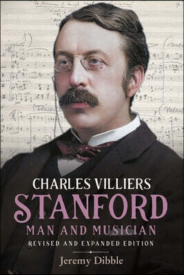 Charles Villiers Stanford: Man and Musician: Revised and Expanded ...