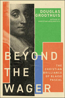 Beyond the Wager: The Christian Brilliance of Blaise Pascal - 예스24