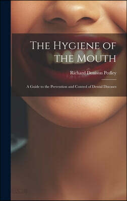 The Hygiene of the Mouth; a Guide to the Prevention and Control of ...