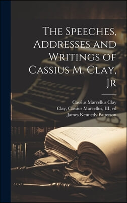 The Speeches, Addresses and Writings of Cassius M. Clay, Jr - 예스24