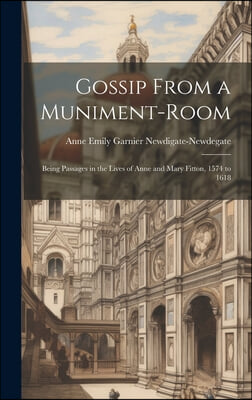 Gossip From a Muniment-Room: Being Passages in the Lives of Anne and ...