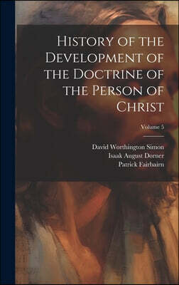 History of the Development of the Doctrine of the Person of Christ ...