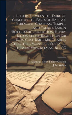 Letters Between the Duke of Grafton, the Earls of Halifax, Egremont ...