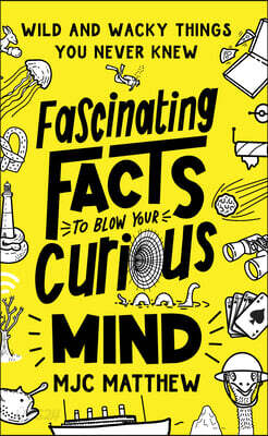 Fascinating Facts to Blow Your Curious Mind: Wild and Wacky Things You ...
