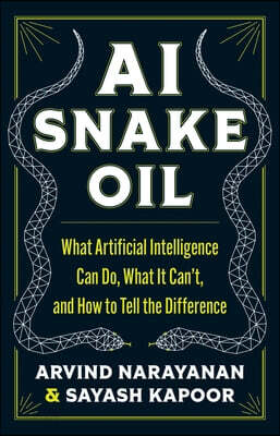 AI Snake Oil: What Artificial Intelligence Can Do, What It Can't, and How to Tell the Difference ...