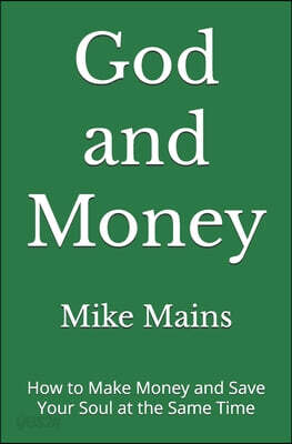 God and Money: How to Make Money and Save Your Soul at the Same Time: A ...