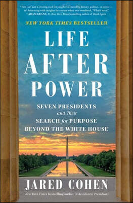 Life After Power: Seven Presidents and Their Search for Purpose Beyond ...