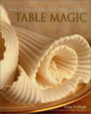 Table Magic : How To Create Fabulous Table Settings - 예스24