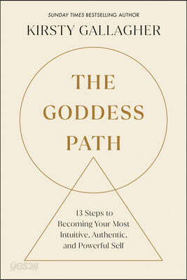 The Goddess Path: 13 Steps to Becoming Your Most Intuitive, Authentic ...