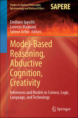 Model-Based Reasoning, Abductive Cognition, Creativity: inferences and Models in Science, Logic ...