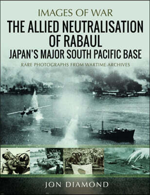 The Allied Neutralisation of Rabaul: Japan's Major South Pacific Base ...